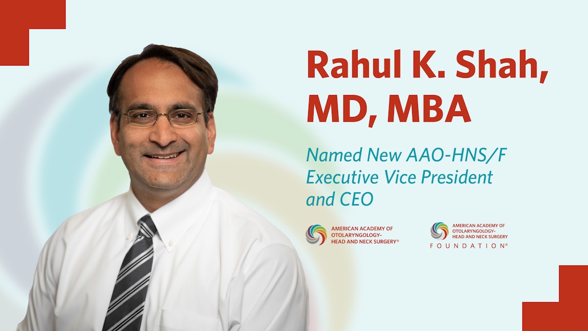 Rahul K. Shah, MD, MBA, Named New AAO-HNS/F EVP and CEO | AAO-HNS Bulletin