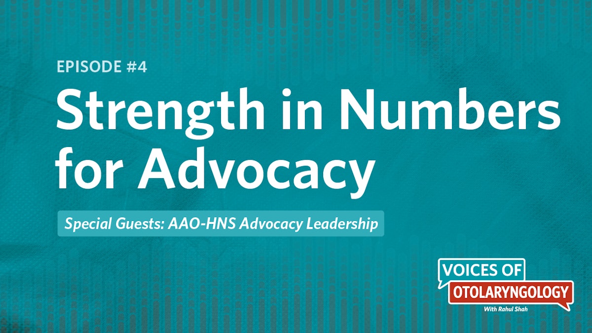 Voices of Otolaryngology Podcast: Strength in Numbers for Advocacy ...