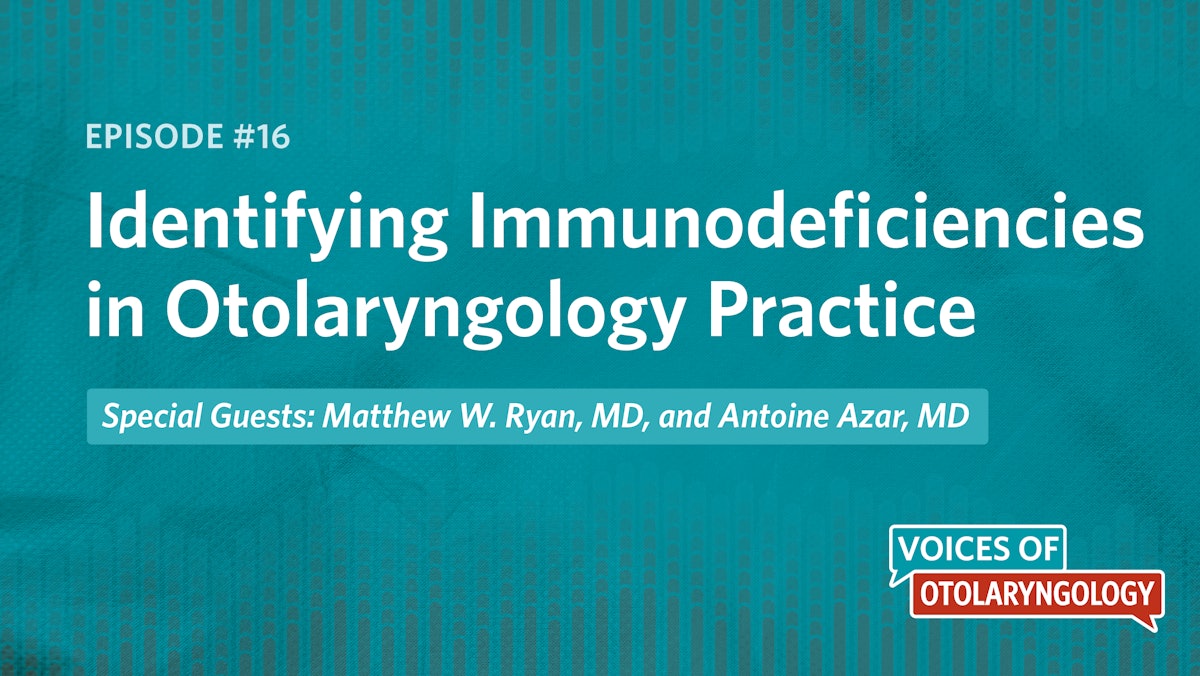 Voices of Otolaryngology: Identifying Immunodeficiencies in ...